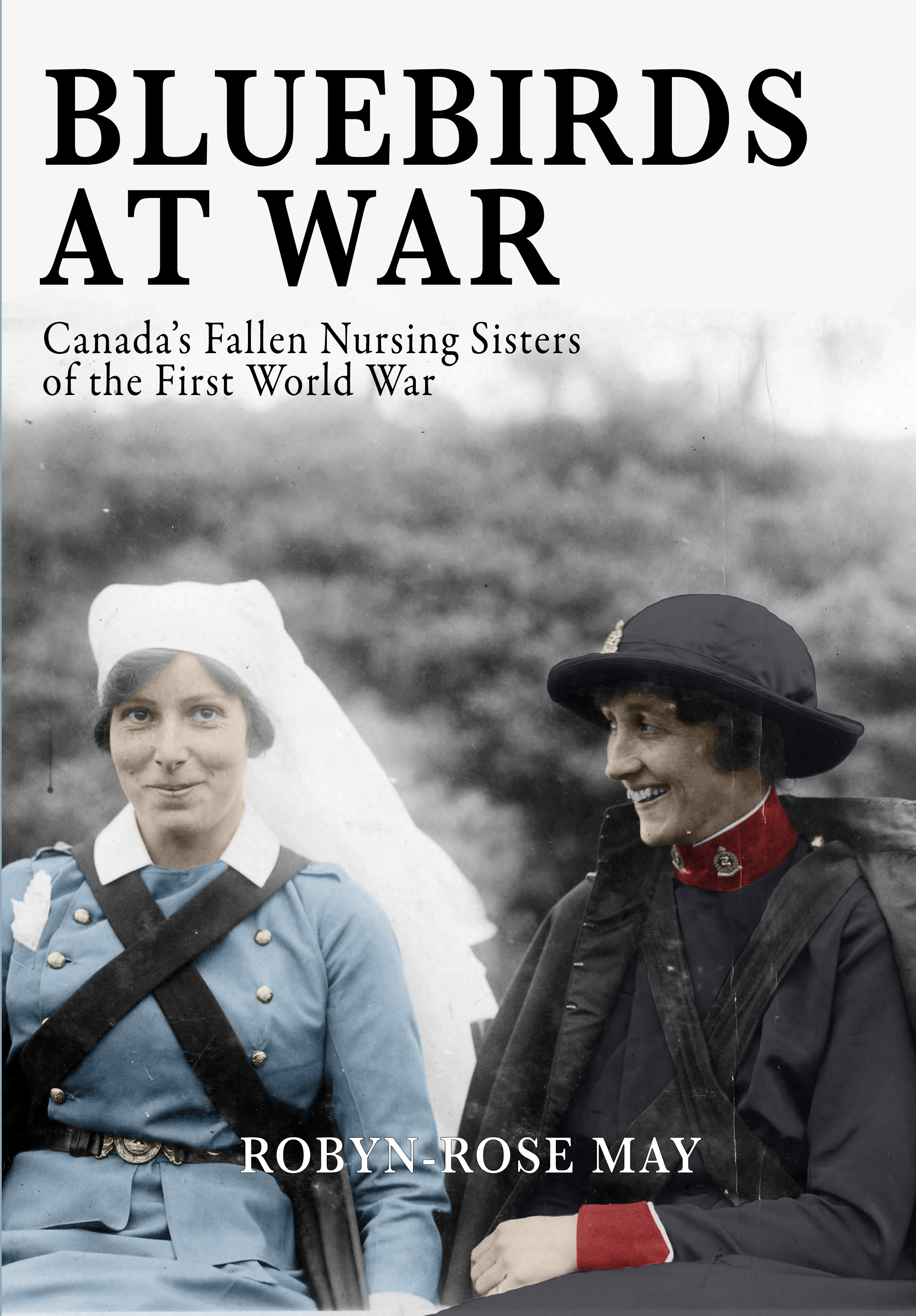 Bluebirds at War: Canada’s Fallen Nursing Sisters of the First World ...